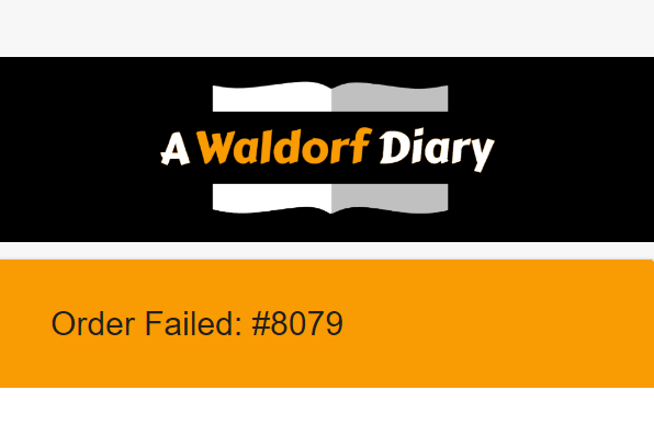 A Waldorf Diary - Why Did My Order Fail?